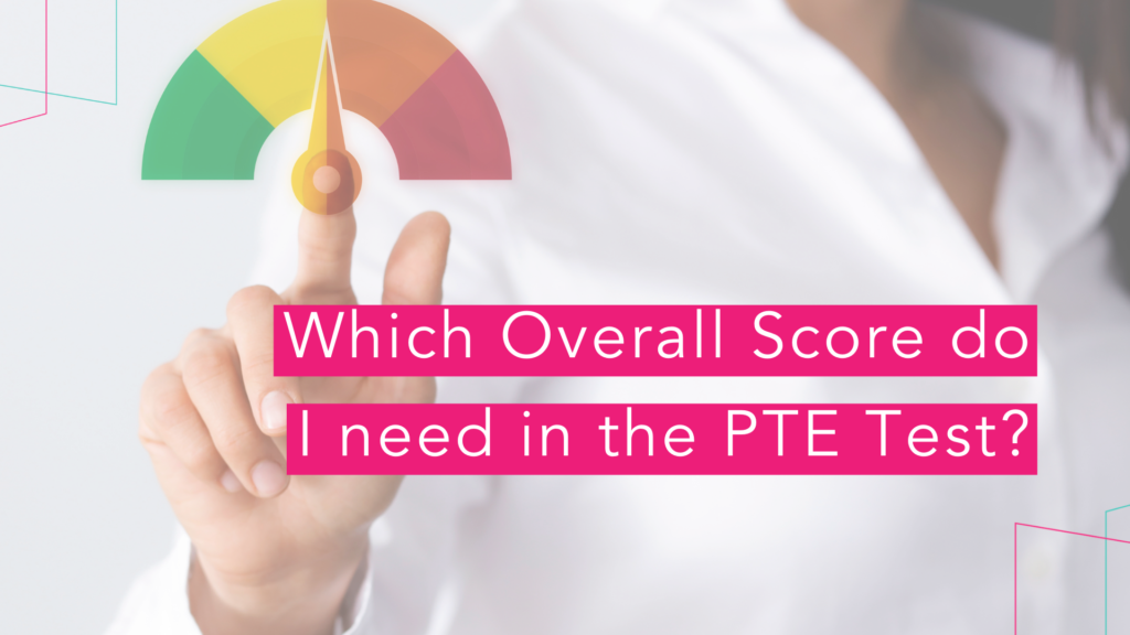 Which Overall Score do I need in the PTE Test? - PTE Smart